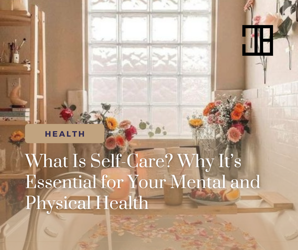 What Is Self-Care? Why It’s Essential for Your Mental and Physical Hea ...